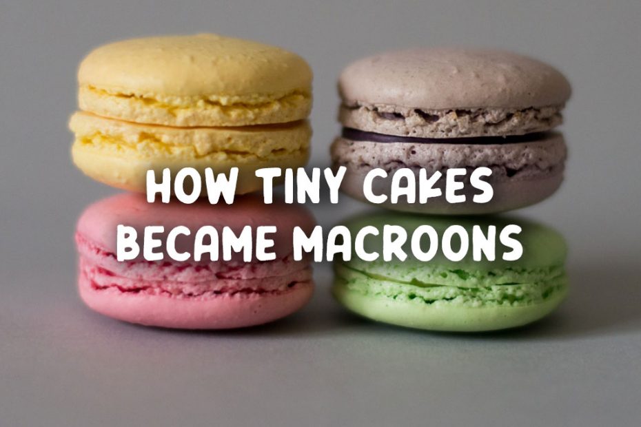 How Tiny Cakes Became Macaroons - ACIT Group